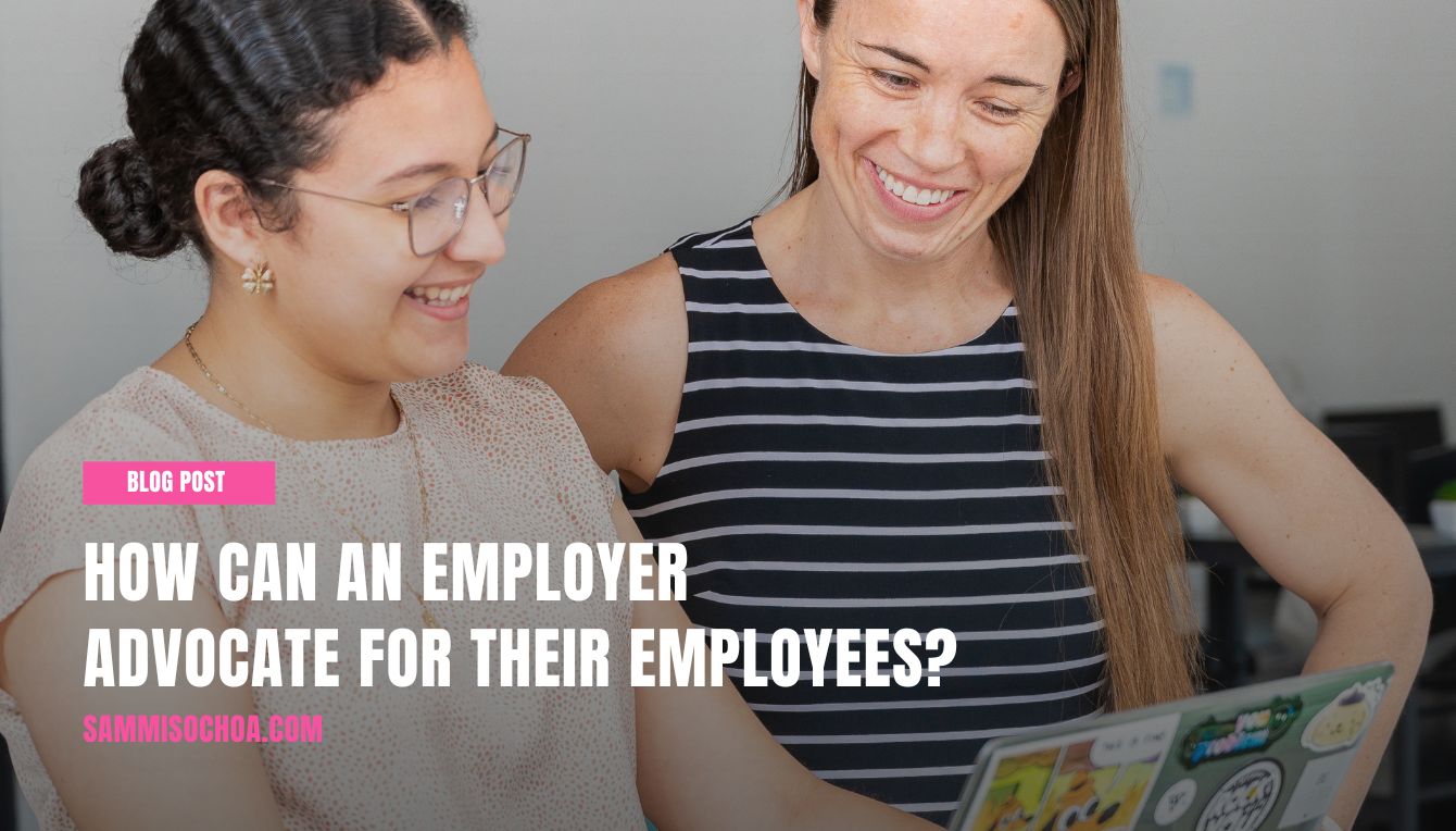 How Can an Employer Advocate for Their Employees | Sammis Ochoa
